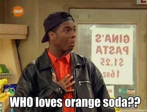 Kel Loves Orange Soda I Do I Do I Do Kenan And Kel Orange Soda