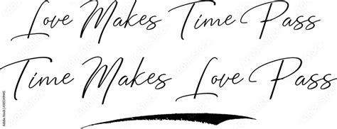 Love Makes Time Pass Time Makes Love Pass Cursive Calligraphy Text