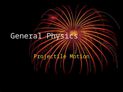 Ppt General Physics Projectile Motion What Is A Projectile Name Examples Of Projectiles A