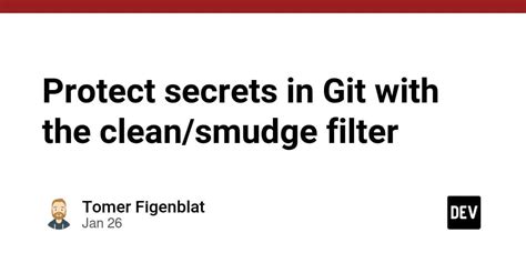 Protect Secrets In Git With The Cleansmudge Filter Rdevto