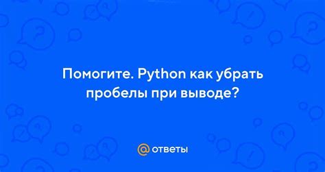 Как избавиться от пробелов при выводе в Python советы и примеры кода