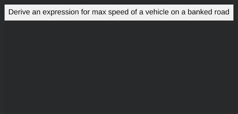 Derive An Expression For Max Speed Of A Vehicle On A Banked Road Filo