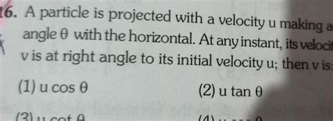[answered] 16 A Particle Is Projected With A Velocity U Making A Angle