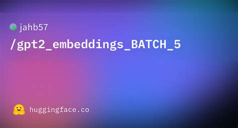 jahb57 gpt2 embeddings batch 5 · datasets at hugging face