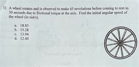 A Wheel Rotates And Is Observed To Make 45 Revolutions Before Coming To Rest In 30 Seconds Due