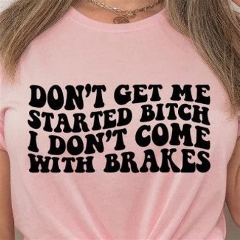 Dont Get Me Started I Dont Come With Brakes Etsy