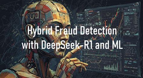 Deepseek R1ml混合欺诈检测 汇智网