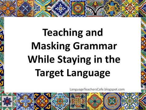 Language Teachers Cafe Teaching And Masking Grammar While Staying In The Target Language