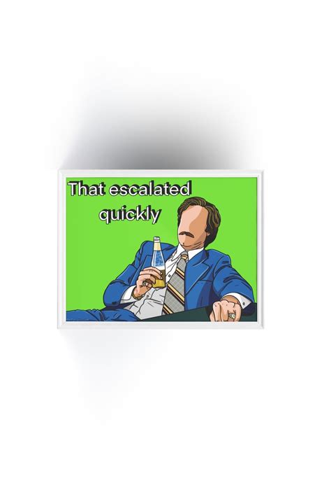Anchorman Meme Well That Escalated Quickly