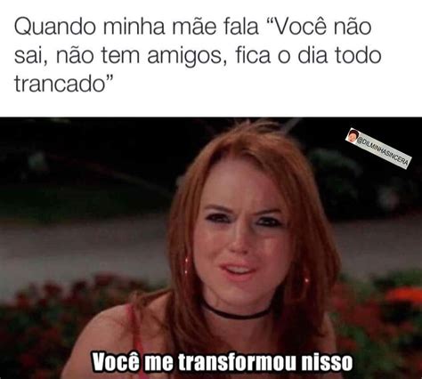 Quando Minha Mãe Fala Você Não Sai Não Tem Amigos Fica O Dia Todo