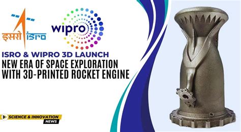 Isro And Wipro 3d Launch New Era Of Space Exploration With 3d Printed Rocket Engine