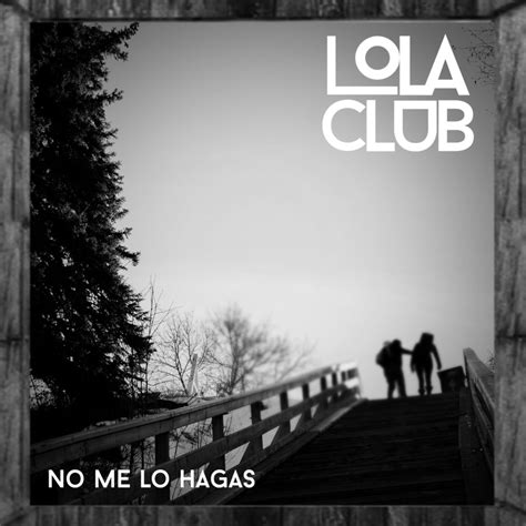 Lola Club No Me Lo Hagas Lyrics Genius Lyrics