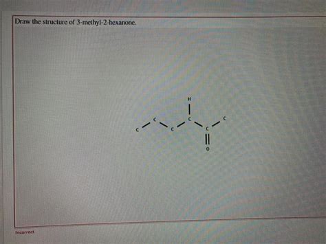 Solved Draw The Structure Of 3 Methyl 2 Hexanone Incorrect Solved Draw The Structure Of 3 Methyl 2 Hexanone Incorrect