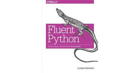 Fluent Python Clear Concise And Effective Programming By Luciano Ramalho