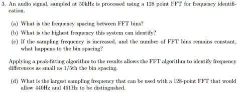 Solved An Audio Signal Sampled At 50 Khz Is Processed Using A 128 Point Fft For Frequency