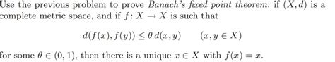 Solved Use The Previous Problem To Prove Banach S Fixed Chegg