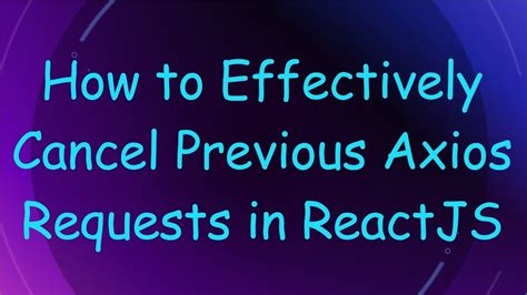 How To Effectively Cancel Previous Axios Requests In Reactjs Youtube
