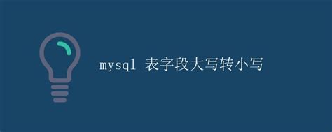 Mysql 表字段大写转小写极客教程