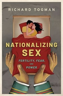 Nationalizing Sex Fertility Fear And Power By Richard Togman Goodreads