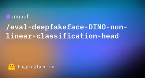 Mnaufeval Deepfakeface Dino Non Linear Classification Head · Hugging Face