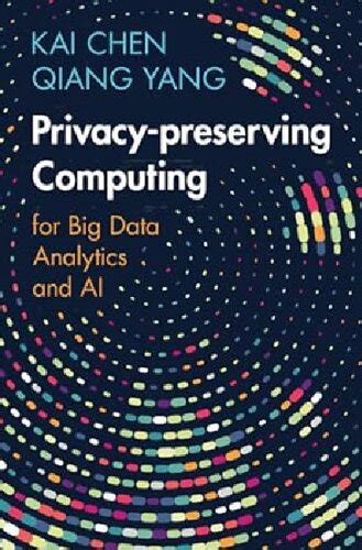 Privacy Preserving Computing For Big Data Analytics And Ai Pdfepub