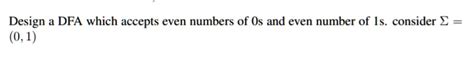 Design A Dfa Which Accepts Even Numbers Of 0s And Even Number Of 1s Consider Σ {0 1}