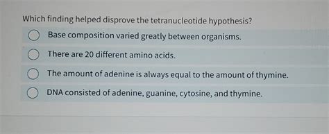 Solved Which Finding Helped Disprove The Tetranucleotide