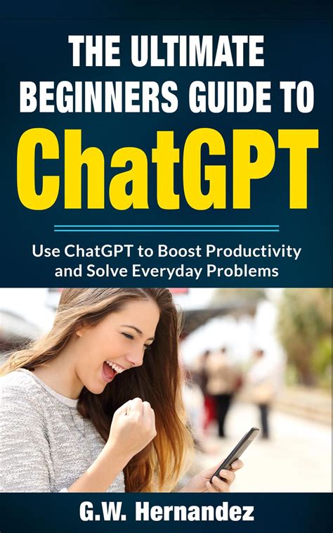 The Ultimate ChatGPT Beginners Guide EBook By G W Hernandez EPUB Rakuten Kobo United States