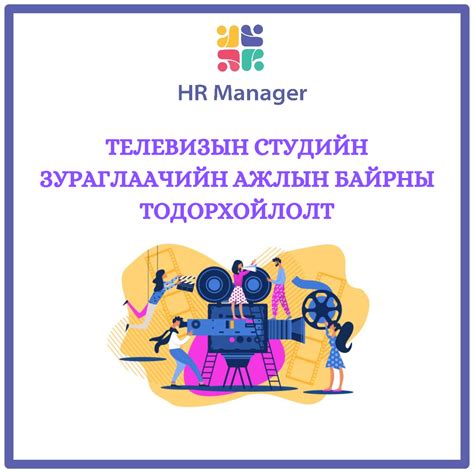 ТЕЛЕВИЗИЙН СТУДИЙН ЗУРАГЛААЧИЙН АЖЛЫН БАЙРНЫ ТОДОРХОЙЛОЛТ Hrmanager