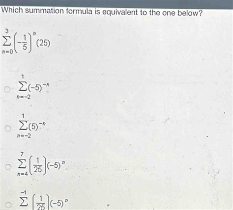 Which Summation Formula Is Equivalent To The One Below Sumlimits N 0 3 1 5 N 25 S [algebra]