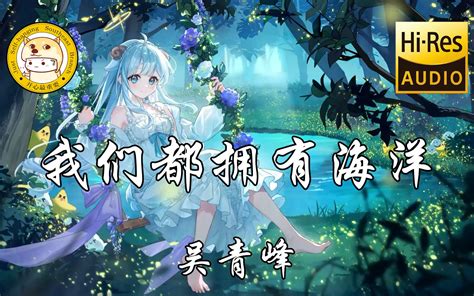 Hi Res无损吴青峰 我们都拥有海洋好好的告别 和重要的人说再见动态歌词 索性自挂东南枝 索性自挂东南枝 哔哩哔哩视频