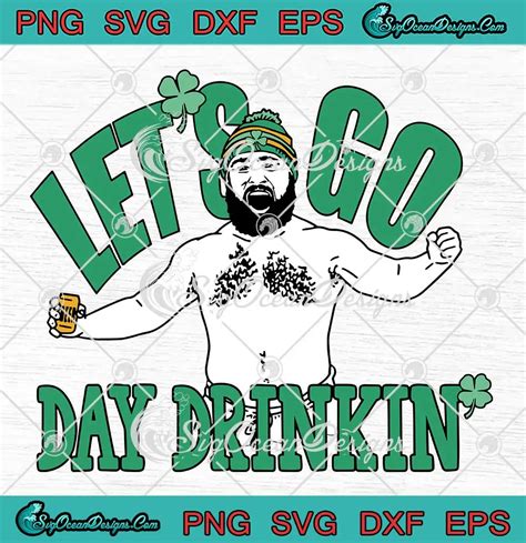 Jason Kelce Lets Go Day Drinkin Svg St Patricks Day 2024 Svg Png
