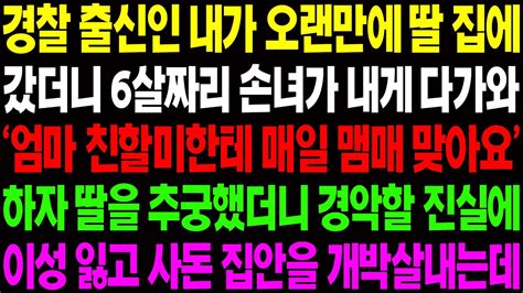 실화사연 경찰 출신인 내가 오랜만에 딸 집에 갔더니 어린 손녀가 충격적인 이야기를 하는데 사이다 사연 감동사연 톡톡사연 Youtube