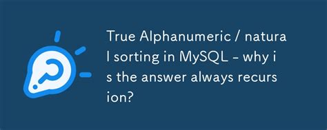 Mysql 中真正的字母數字自然排序 為什麼答案總是遞歸? Mysql教程 Php中文網 Mysql 中真正的字母數字自然排序 為什麼答案總是遞歸? Mysql教程 Php中文網
