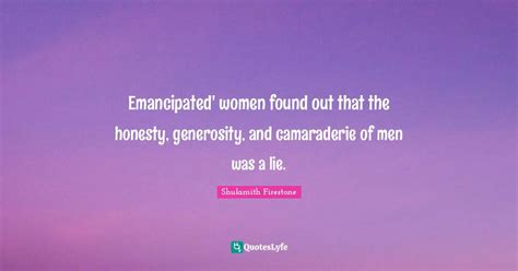 Emancipated Women Found Out That The Honesty Generosity And Camarad Quote By Shulamith