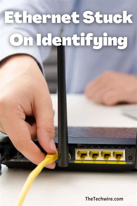 Ethernet Stuck On Identifying Causes Fixes