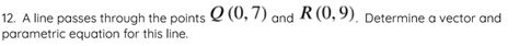 Solved 12 A Line Passes Through The Points Q 0 7 And