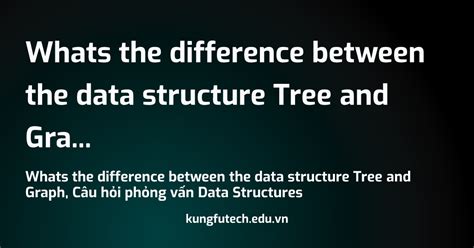 Whats The Difference Between The Data Structure Tree And Graph
