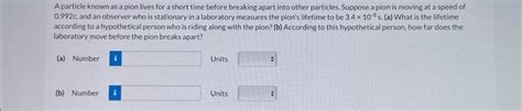 Solved A Particle Known As A Pion Lives For A Short Time