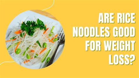 Are Rice Noodles Good For Weight Loss Are They Healthy For You