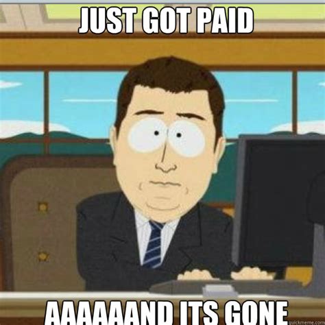 Just Got Paid Aaaaaand Its Gone And Its Gone Choctaw Quickmeme