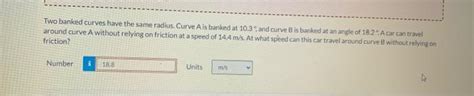 Solved Two Banked Curves Have The Same Radius Curve A Is Chegg