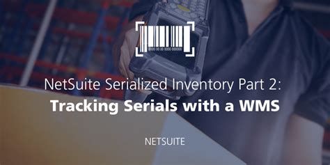 Netsuite Serialized Inventory Part 2 Tracking Serials With A Wms