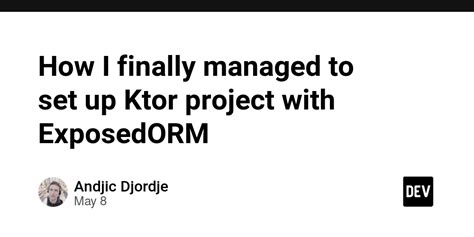 How I Finally Managed To Set Up Ktor Project With Exposedorm Dev