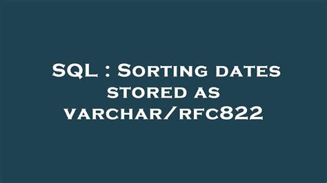 Sql Sorting Dates Stored As Varcharrfc822 Youtube