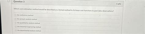Solved Question 3which Cost Estimation Method Would Be