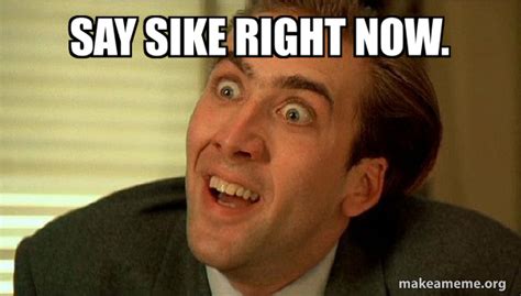 Say Sike Right Now Sarcastic Nicholas Cage Meme Generator