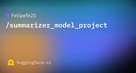 Felipefe20 Summarizer Model Project · Hugging Face