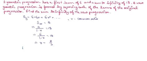 Solved Geometric Progression Has First Term Of 6 And A Sum To Infinity Of 18 A New Geometric