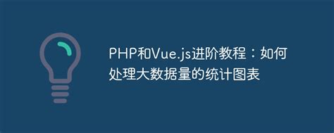 Php和vuejs进阶教程：如何处理大数据量的统计图表 Php教程 Php中文网
